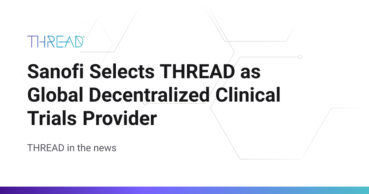 Sanofi Selects THREAD as Global Decentralized Clinical Trials Provider ...